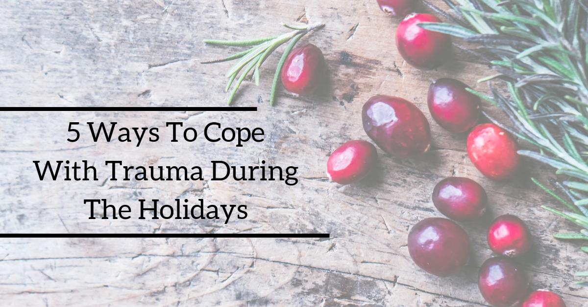 5 Ways to Cope with Trauma During The Holidays - The Center of Life ...